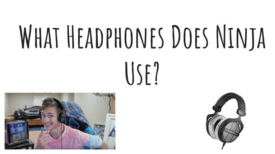What Headphones Does Ninja Use - GamingBelle